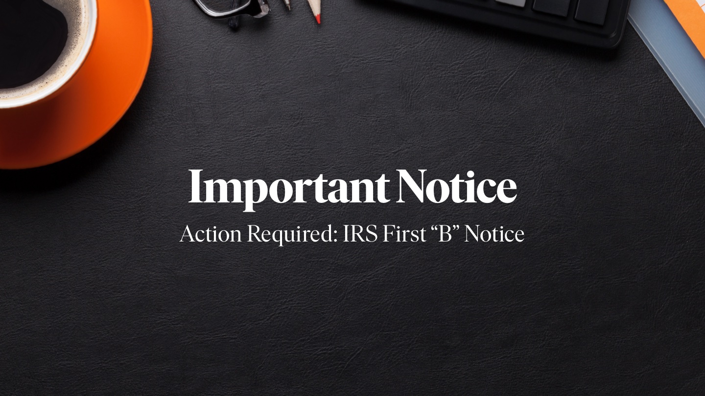 IRS First "B" Notice: Action Required